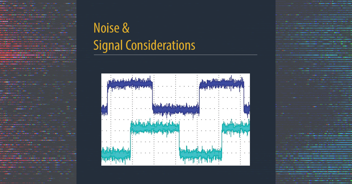 Noise and Signal Distortion Considerations