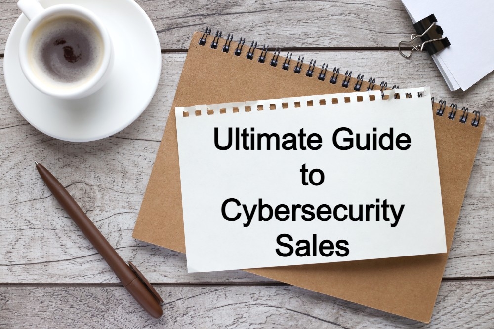 Ultimate Guide to Selling Cybersecurity — 5 Expert Tips