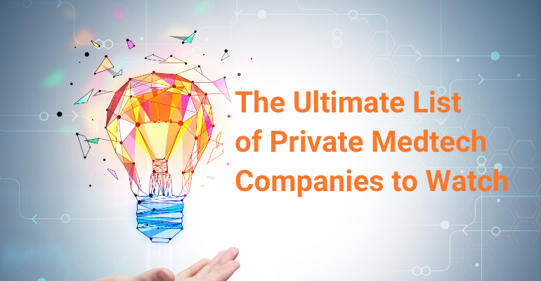 The Ultimate List of Private Medtech Companies to Watch (Updated)