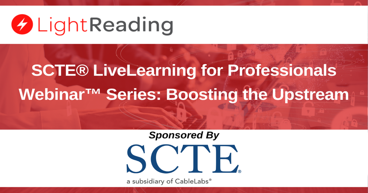 SCTE® LiveLearning for Professionals Webinar™ Series: Boosting the Upstream