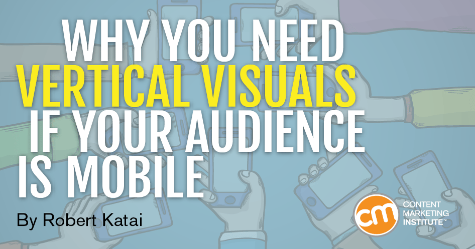 Why You Need Vertical Visuals If Your Audience is Mobile