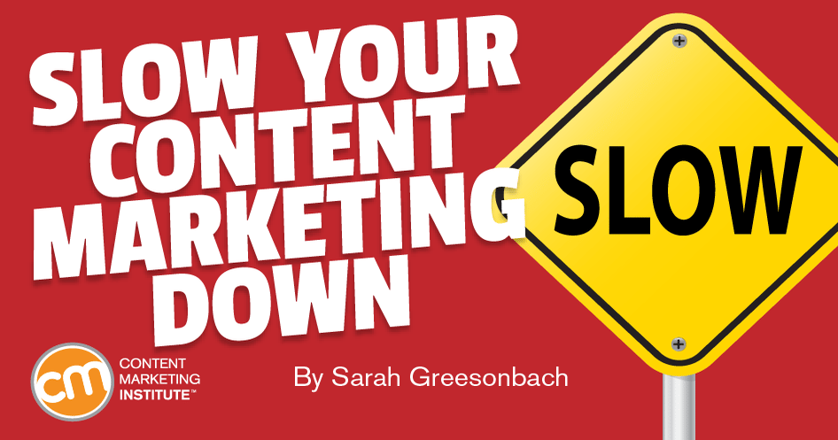 Slow Your Content Marketing Down