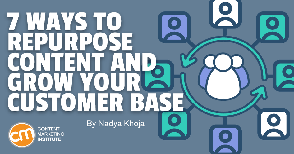 7 Ways to Repurpose Content and Grow Your Customer Base