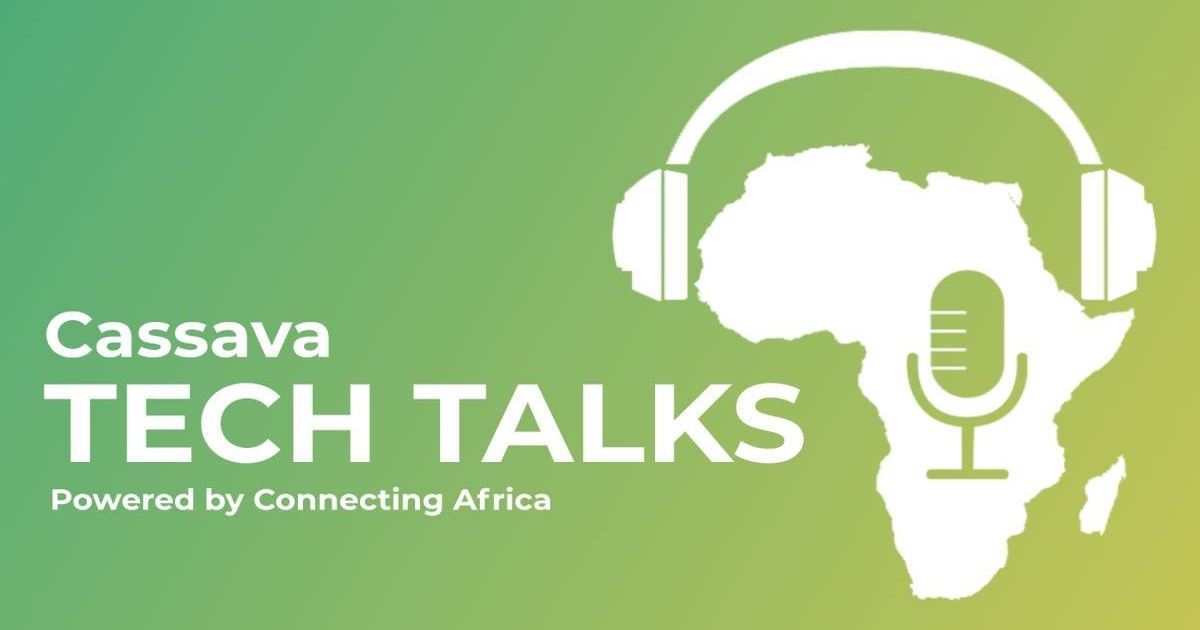 Cassava Tech Talks Ep. 3: Connecting the next billion